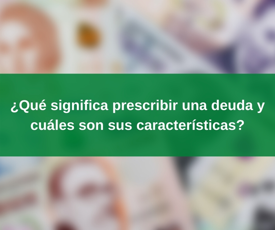 ¿Qué significa prescribir una deuda y cuáles son sus características ... ¿Qué significa prescribir una deuda y cuáles son sus características ...